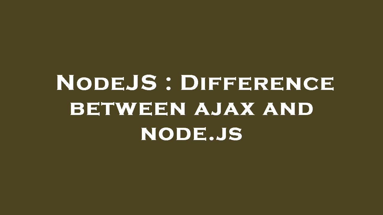 NodeJS : Difference between ajax and node.js