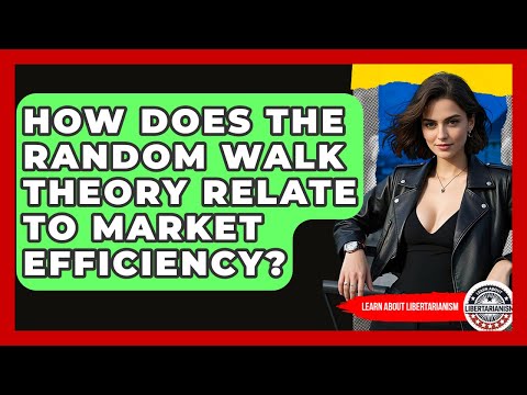 How Does The Random Walk Theory Relate To Market Efficiency? - Learn About Libertarianism