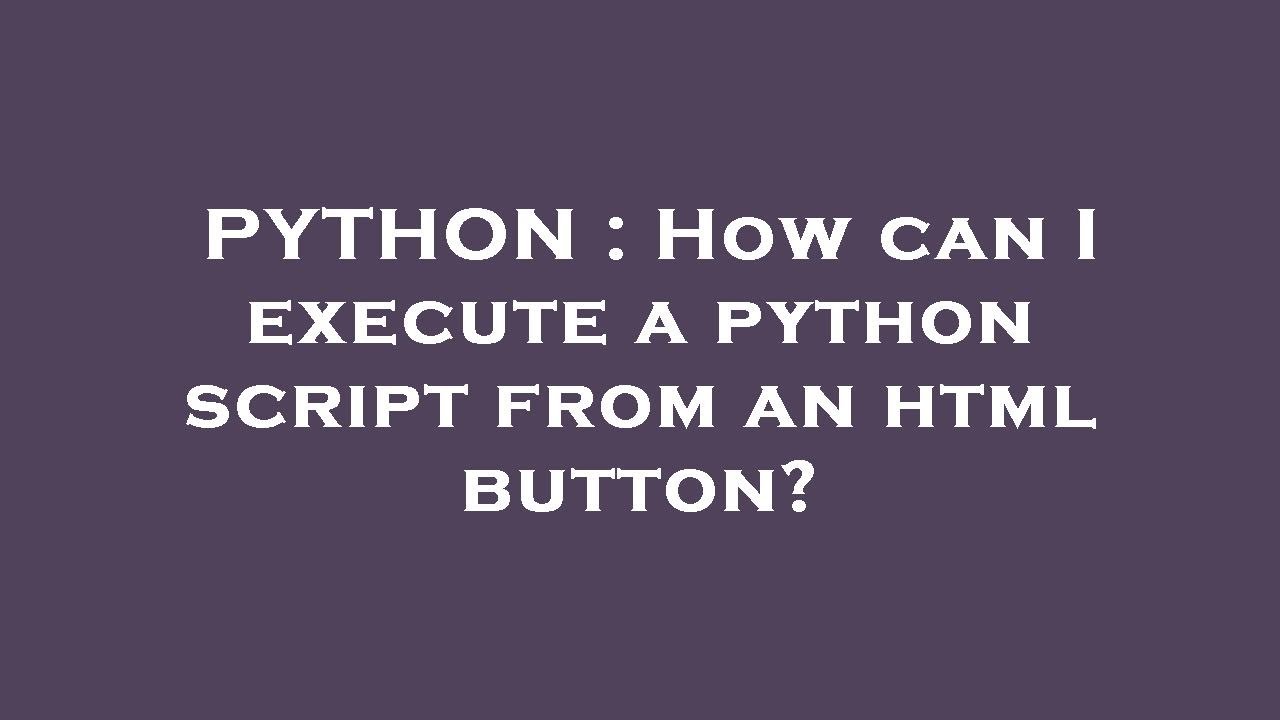 PYTHON : How can I execute a python script from an html button?