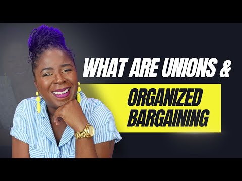 What are unions & organized bargaining?