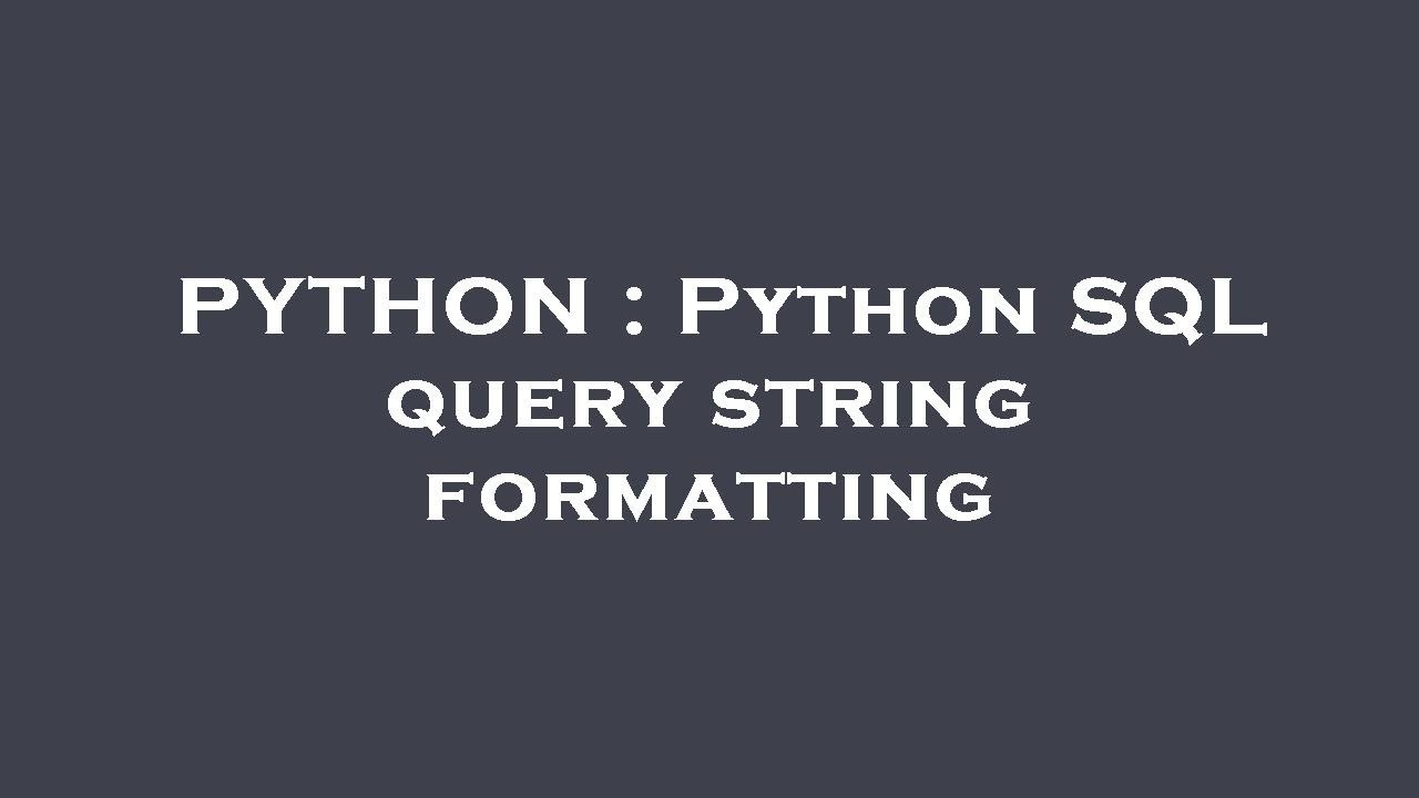 PYTHON : Python SQL query string formatting