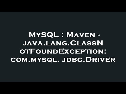 MySQL : Maven - java.lang.ClassNotFoundException: com.mysql.jdbc.Driver