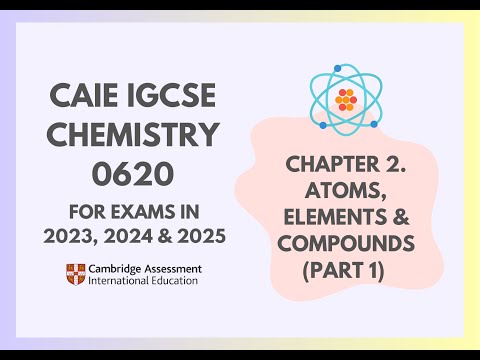 2. Atoms, Elements & Compounds (Part 1) (1/4) (Cambridge IGCSE Chemistry 0620 for 2023, 2024 & 2025)