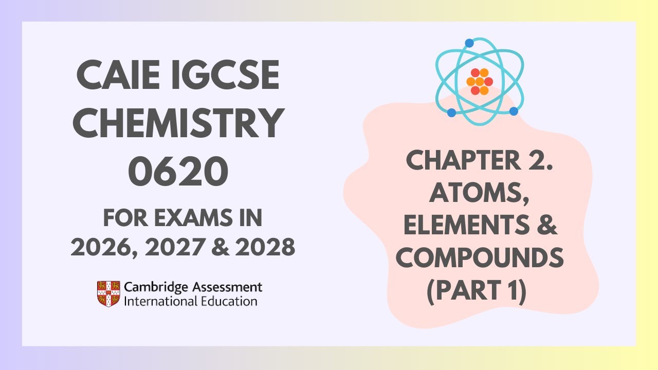 2. Atoms, Elements & Compounds (Part 1) (1/4) (Cambridge IGCSE Chemistry 0620 for 2026, 2027 & 2028)
