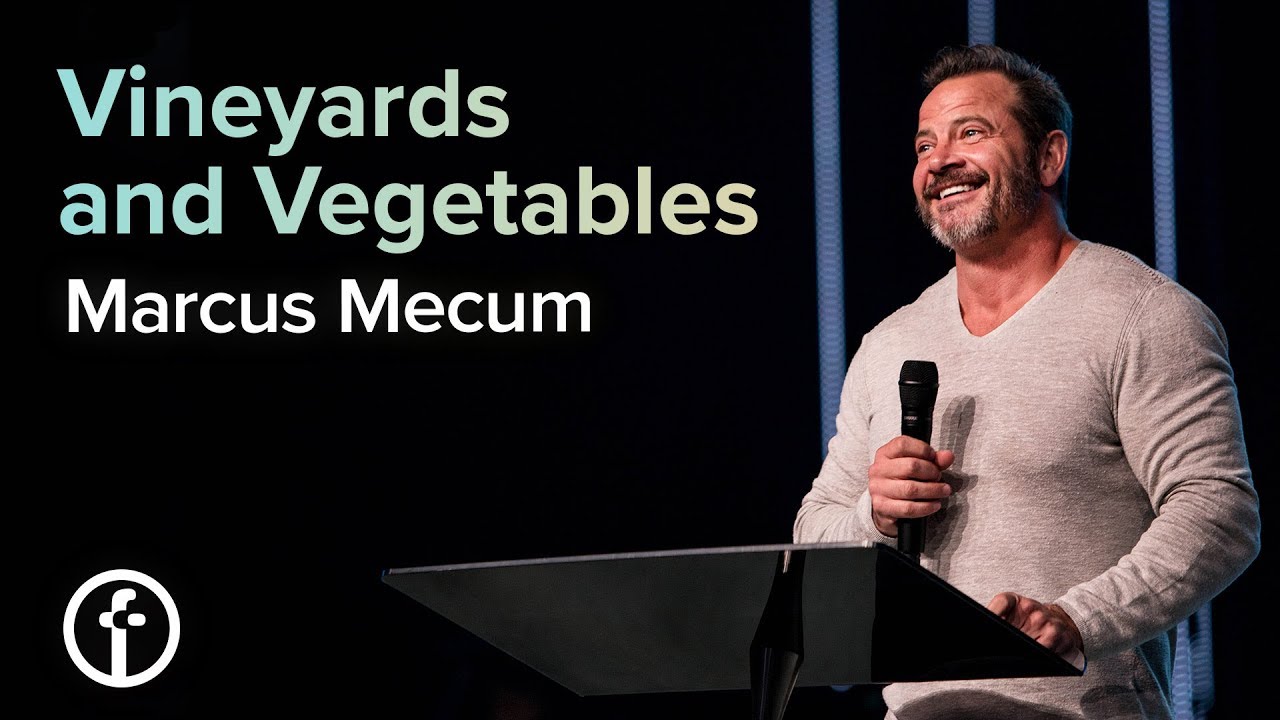 Vineyards and Vegetables by Pastor Marcus Mecum | Free Chapel