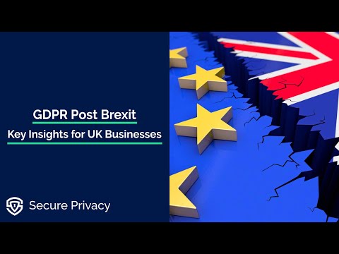GDPR Post Brexit: Key Insights for UK Businesses