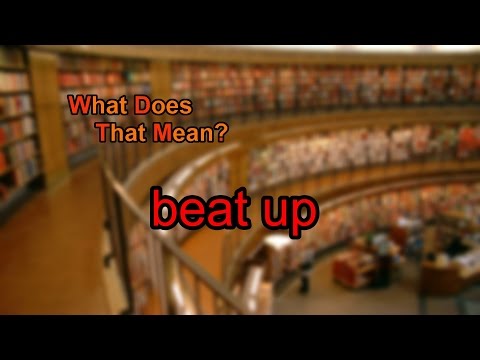 What does beat up mean?