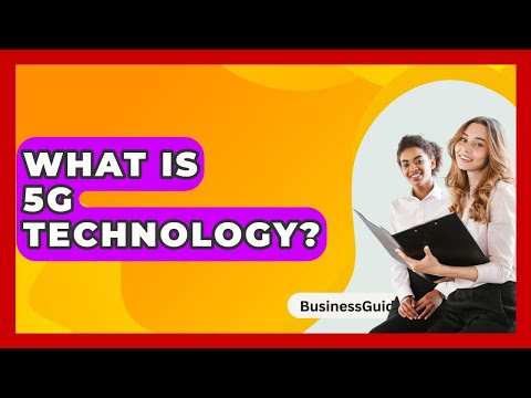 What Is 5G Technology? - BusinessGuide360.com