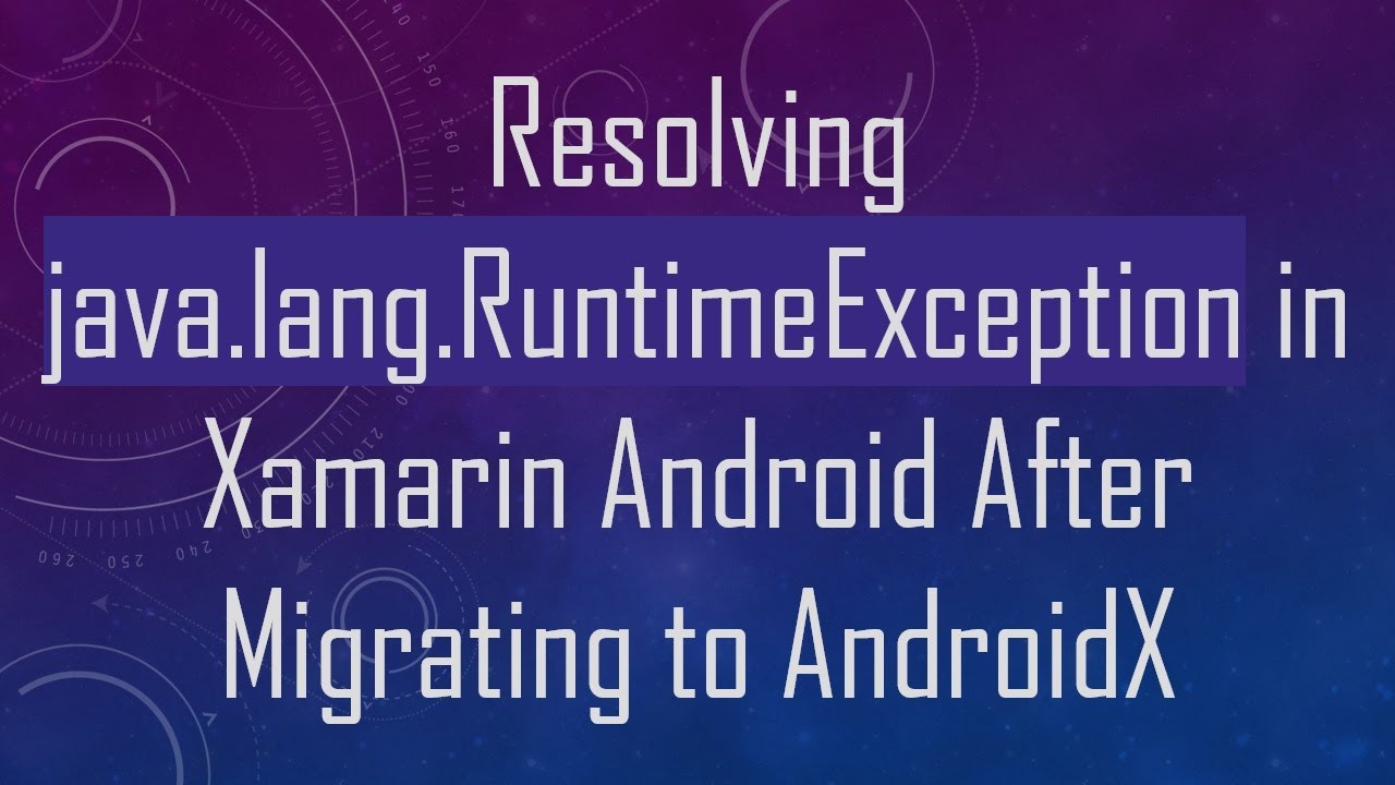 Resolving java.lang.RuntimeException in Xamarin Android After Migrating to AndroidX