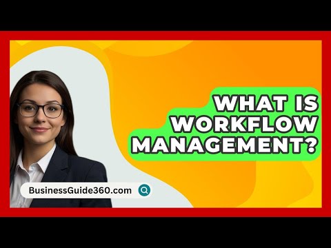 What Is Workflow Management? - BusinessGuide360.com