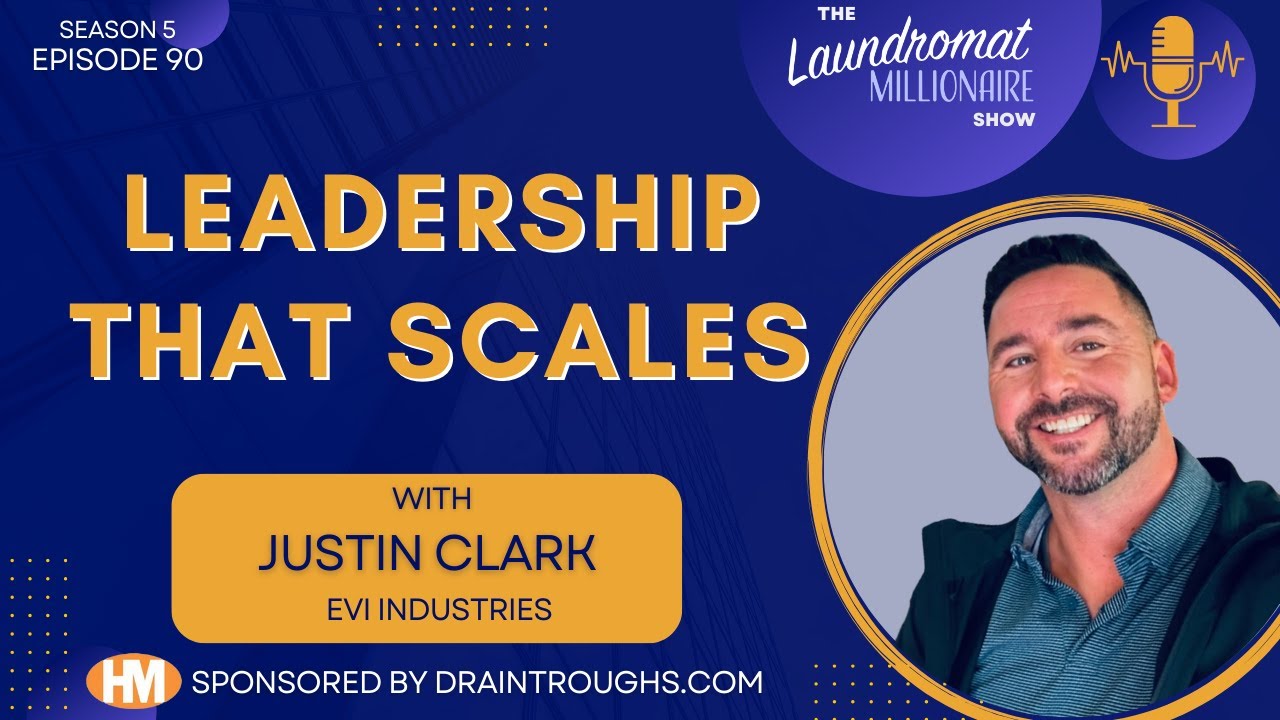 Leadership that Scales with Justin Clark - Laundromat Millionaire