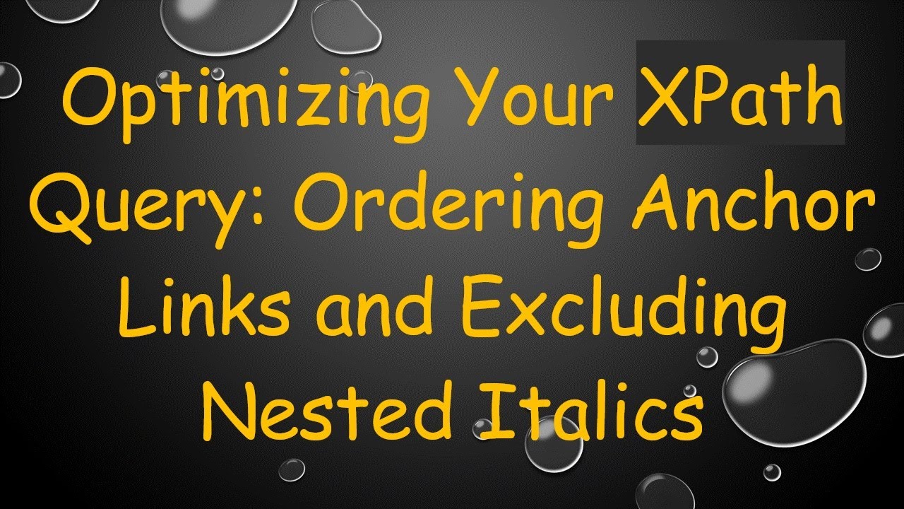 Optimizing Your XPath Query: Ordering Anchor Links and Excluding Nested Italics