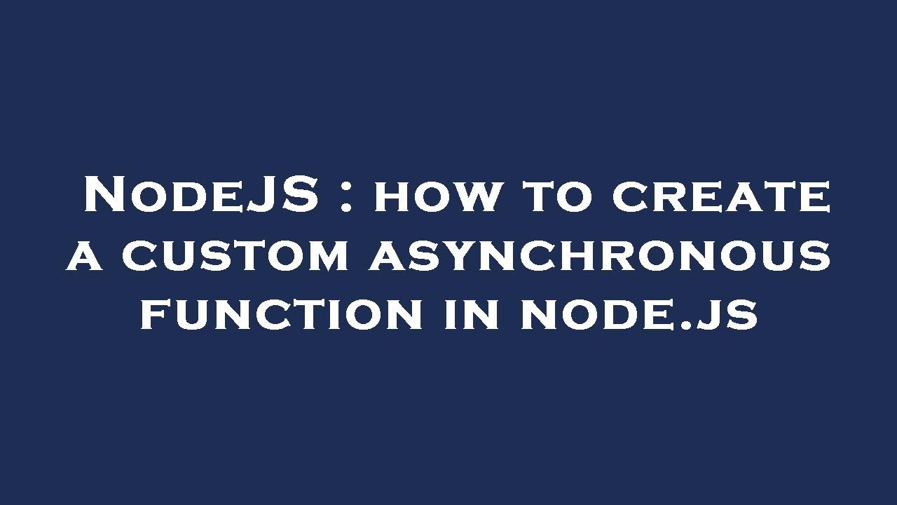 NodeJS : how to create a custom asynchronous function in node.js