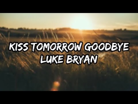 Luke Bryan - Kiss Tomorrow Goodbye (Lyrics)