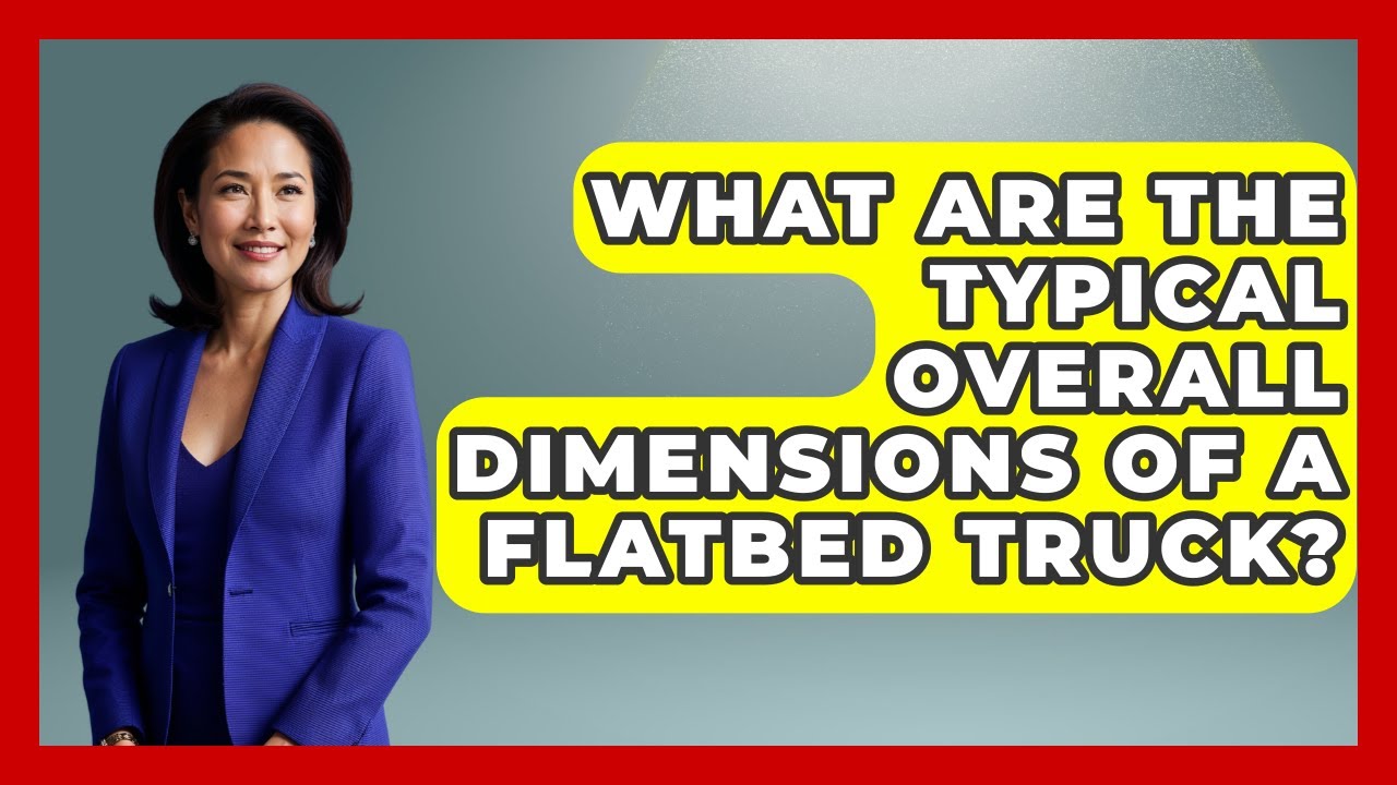 What Are The Typical Overall Dimensions Of A Flatbed Truck? - Big Truck Lovers