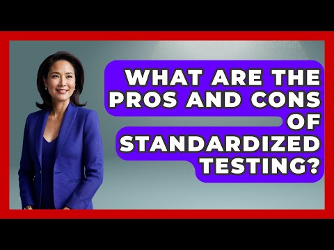 What Are The Pros And Cons Of Standardized Testing? - We Are Liberal