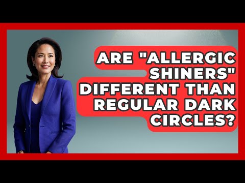 Are "allergic Shiners" Different Than Regular Dark Circles? - Ear Nose Throat Expert