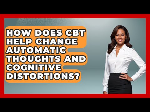 How Does CBT Help Change Automatic Thoughts and Cognitive Distortions? | Cognitive Therapy Hub
