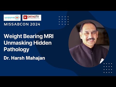 MISSABCON 2024: Weight Bearing MRI Unmasking Hidden Pathology - Dr. Harsh Mahajan