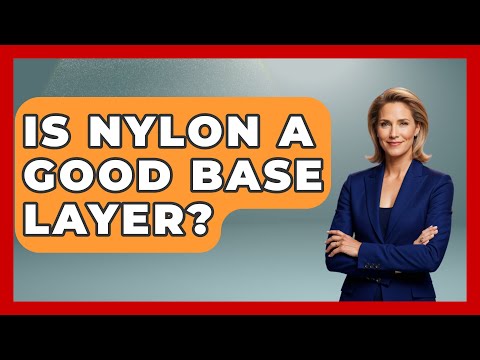 Is Nylon A Good Base Layer? - Chemistry For Everyone