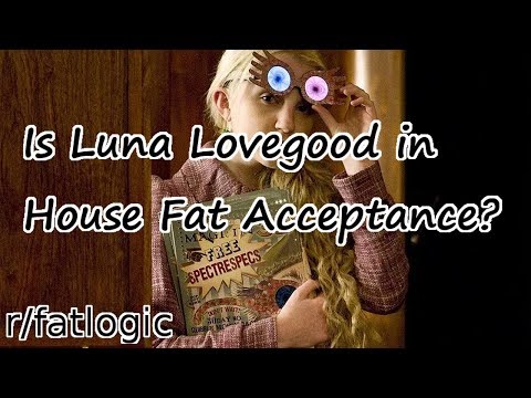 r/fatlogic Is Luna Lovegood in House Fat Acceptance?