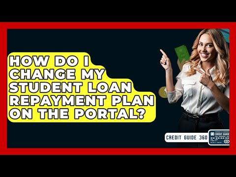 How Do I Change My Student Loan Repayment Plan On The Portal? - CreditGuide360.com