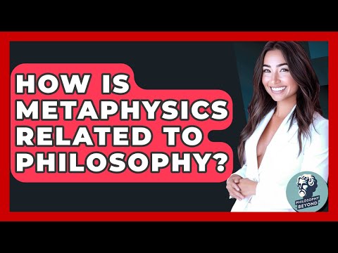 How Is Metaphysics Related To Philosophy? - Philosophy Beyond