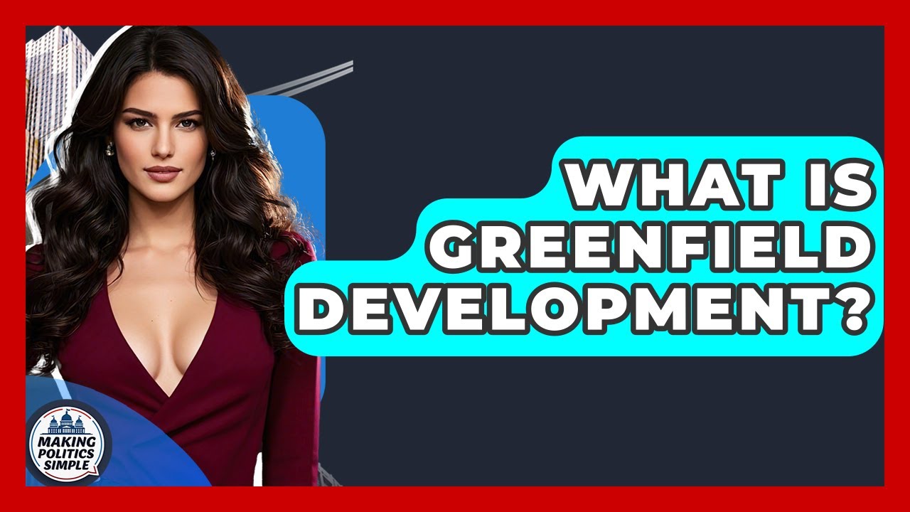 What Is Greenfield Development? - Making Politics Simple