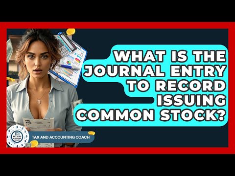 What Is The Journal Entry To Record Issuing Common Stock? - Tax and Accounting Coach