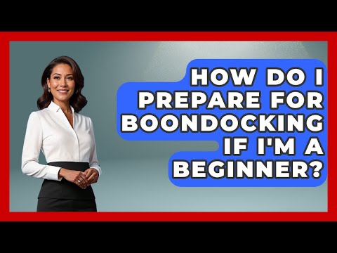 How Do I Prepare For Boondocking If I'm A Beginner? - Exploring Campgrounds