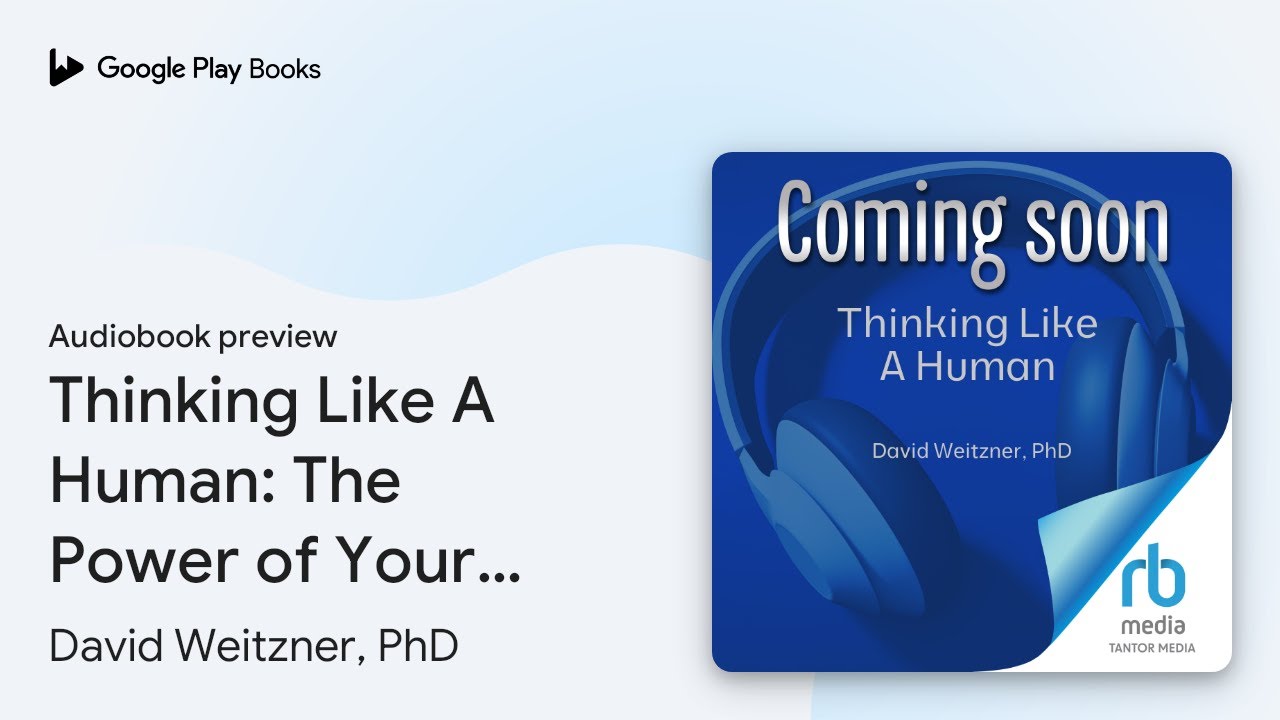 Thinking Like A Human: The Power of Your Mind… by David Weitzner, PhD · Audiobook preview