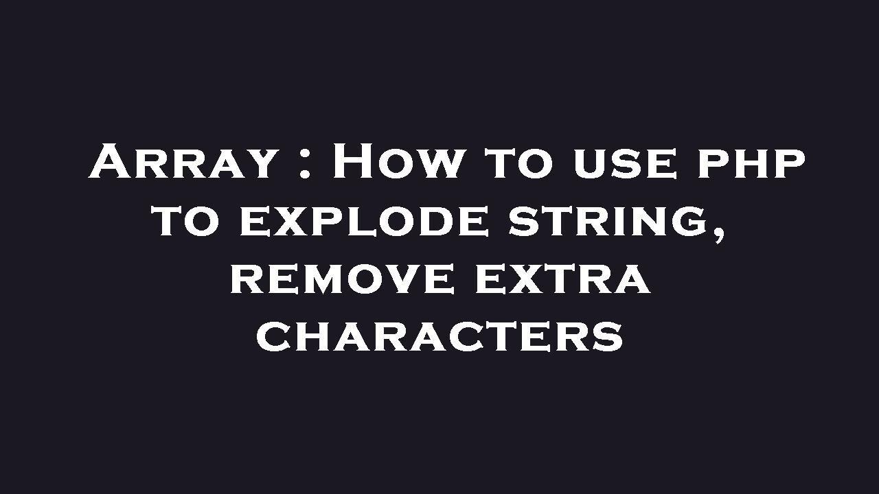 Array : How to use php to explode string, remove extra characters