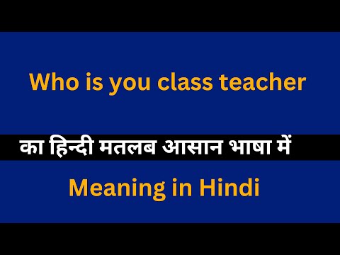 Who is you class teacher meaning in Hindi/Who is you class teacherका अर्थ या मतलब क्या होता है.