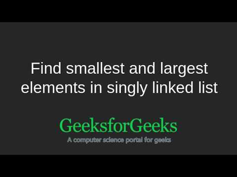 Find smallest and largest elements in singly linked list | GeeksforGeeks