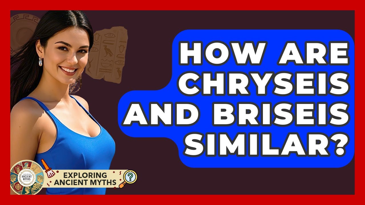 How Are Chryseis And Briseis Similar? - Exploring Ancient Myths