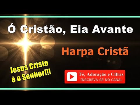 11 - Ó Cristão, Eia Avante - Harpa Cristã (Cifra e Letra) *** [Fé, Adoração e Cifras ] ***