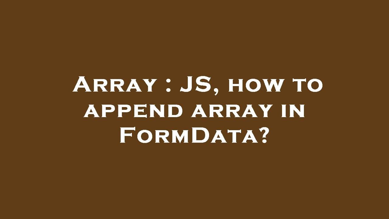 Array : JS, how to append array in FormData?