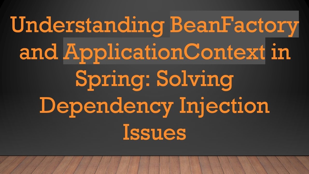 Understanding BeanFactory and ApplicationContext in Spring: Solving Dependency Injection Issues