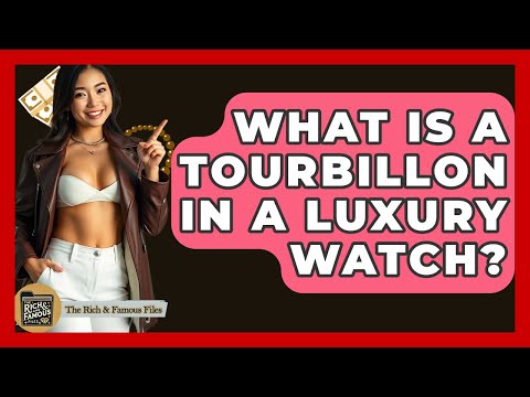 What Is A Tourbillon In A Luxury Watch? - The Rich And Famous Files