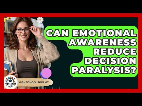 Can Emotional Awareness Reduce Decision Paralysis? - High School Toolkit