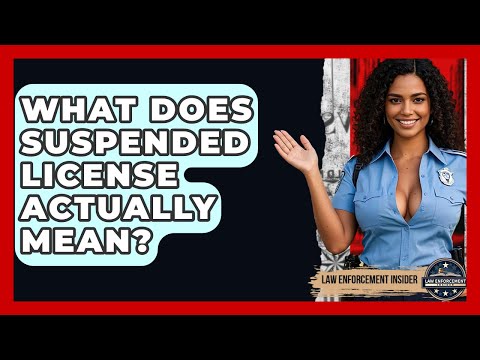 What Does Suspended License Actually Mean? - Law Enforcement Insider