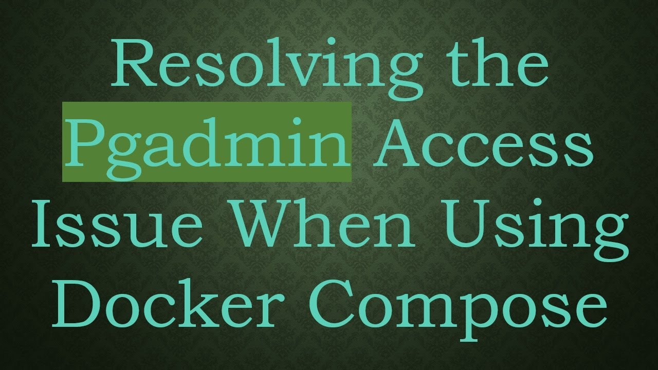 Resolving the Pgadmin Access Issue When Using Docker Compose