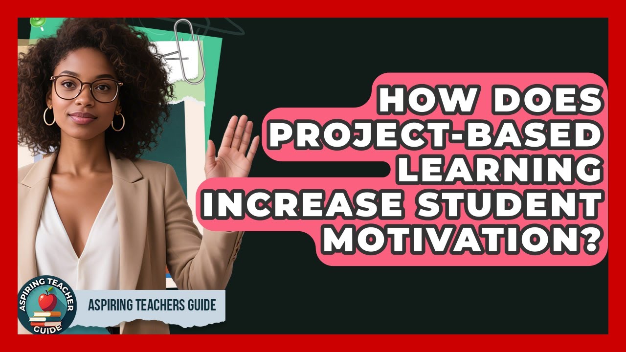 How Does Project-Based Learning Increase Student Motivation? - Aspiring Teacher Guide