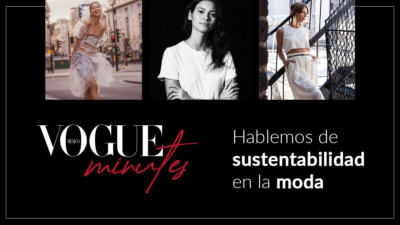 Vogue Minutes: Hablemos de sustentabilidad en la moda