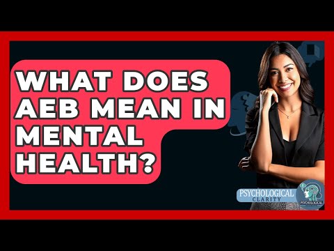 What Does AEB Mean In Mental Health? - Psychological Clarity