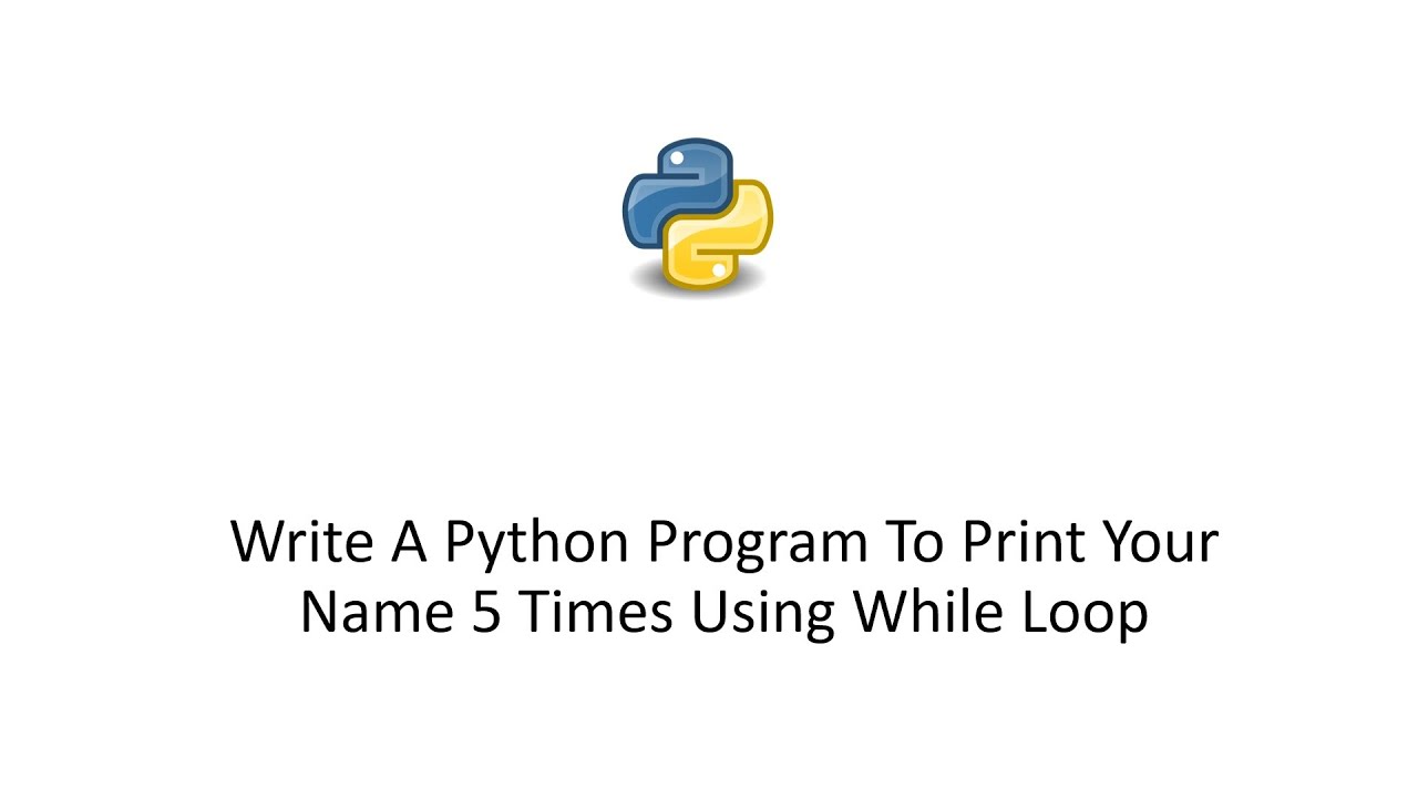 Write A Python Program To Print Your Name 5 Times Using While Loop