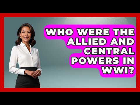 Who Were The Allied And Central Powers In WWI? - Making Politics Simple