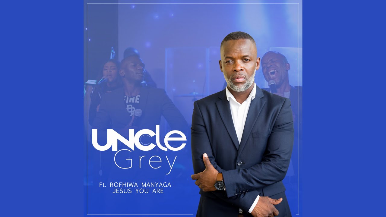 Uncle Grey Ft Rofhiwa Manyaga Jesus You Are