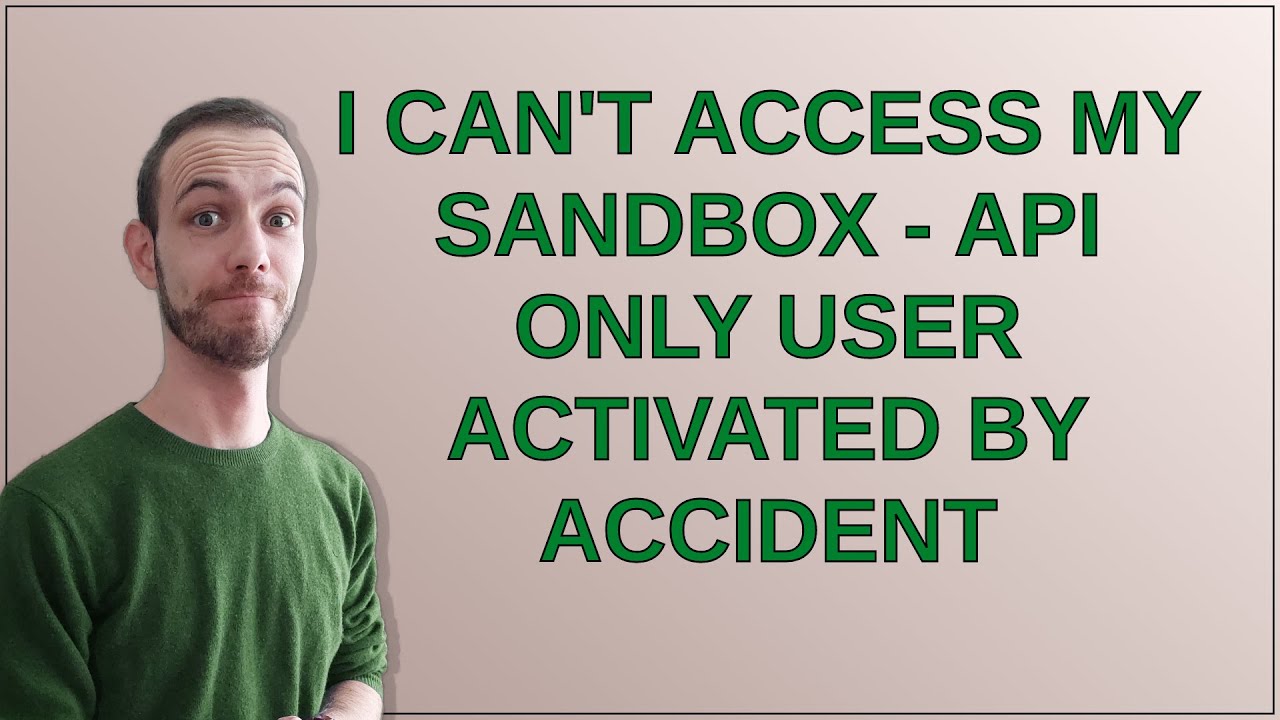Salesforce: I can't access my sandbox - API only user activated by accident