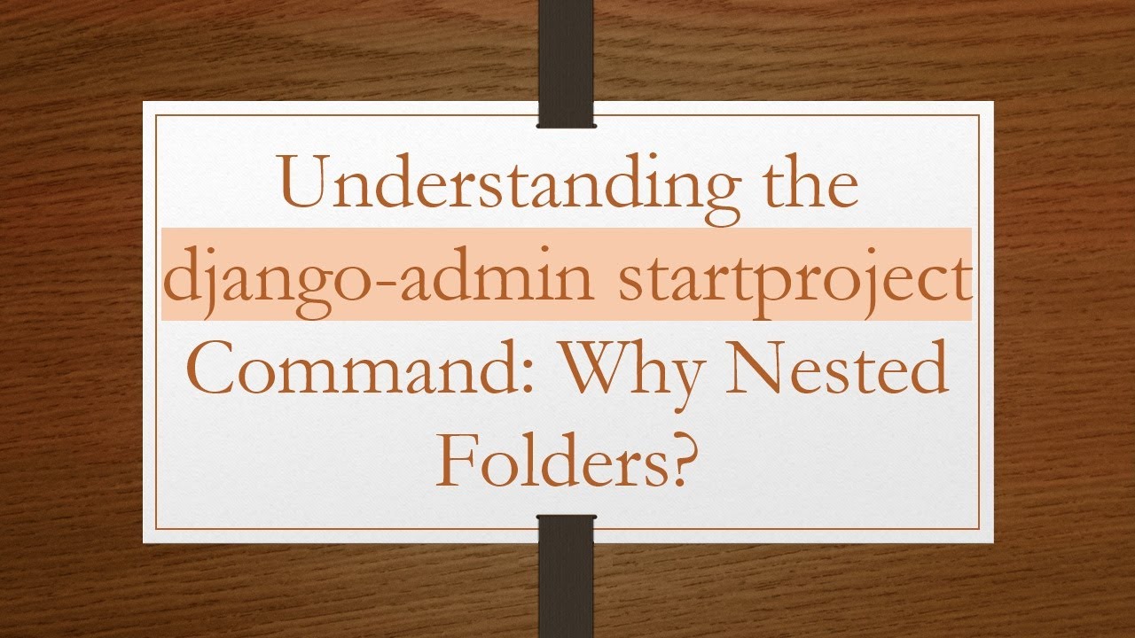 Understanding the django-admin startproject Command: Why Nested Folders?